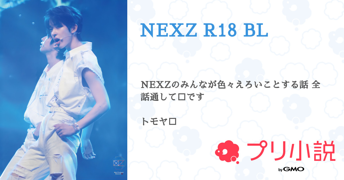 NEXZ R18 BL - 全46話 【連載中】（エナガさんの小説） | 無料スマホ夢小説ならプリ小説 byGMO